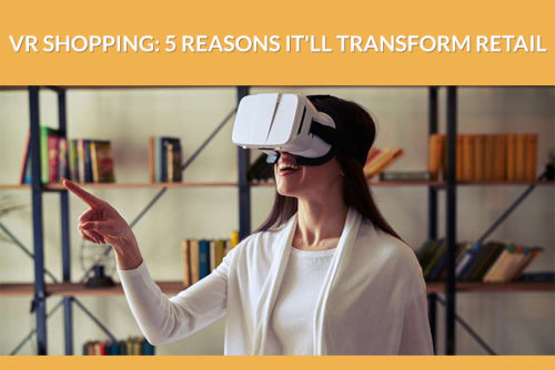 VR SHOPPING: 5 REASONS IT'LL TRANSFORM RETAIL - Ufo 3d