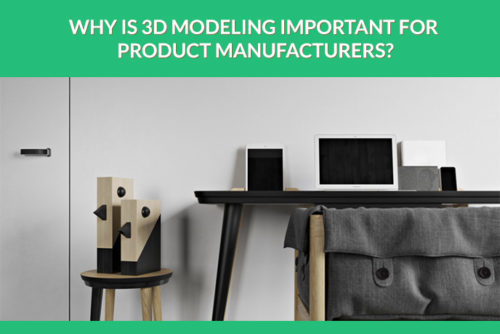 Why Is 3D Modeling Important For Product Manufacturers: 5 Decisive ...