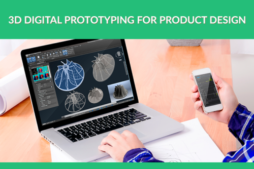 3D Digital Prototyping: How It Improved Product Design Process