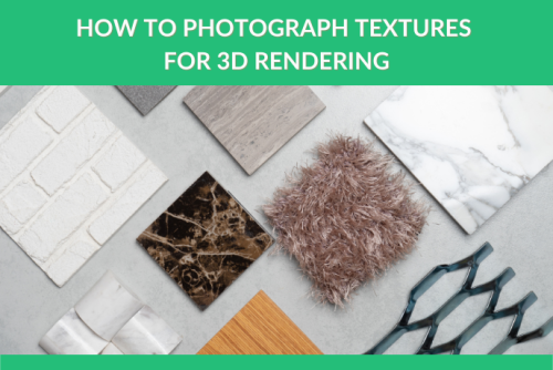 How to Photograph Textures for 3D Visualization: 3 Tips